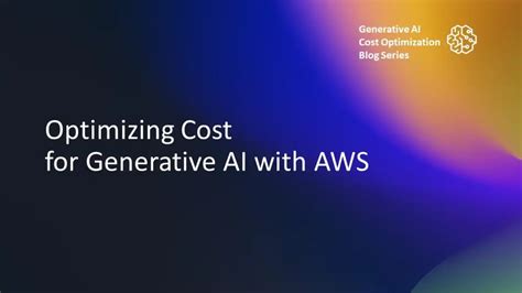 Optimizing Cost For Generative Ai With Aws Ainave