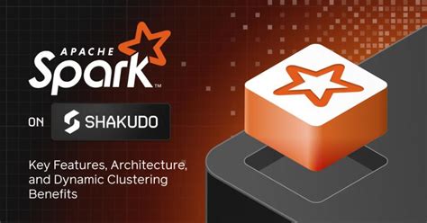 Apache Spark On Shakudo Features Architecture And Dynamic Clustering Benefits Shakudo Shakudo