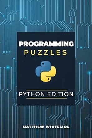 Programming Puzzles: Python Edition: Learning Python Programming for Beginners and Experienced ...