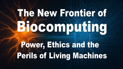 The New Frontier Of Biocomputing Power Ethics And The Perils Of