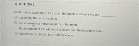 Solved Functionalist Psychologists Focus On The Function Of