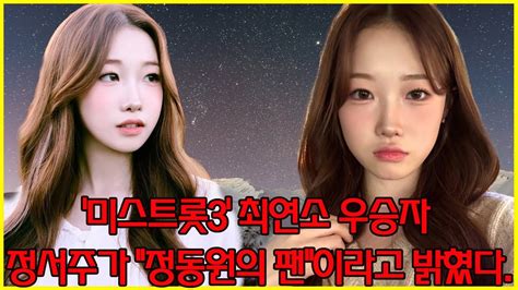 미스트롯3 최연소 우승자 정서주가 정동원의 팬이라고 밝혔다 Youtube