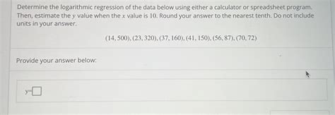 Solved Determine The Logarithmic Regression Of The Data Below Using Either A Calculator Or