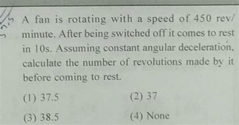a fan is rotating with a speed of 450rev minute after being switched of