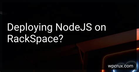 Deploying Nodejs On Rackspace In 2025