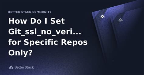 How Do I Set Git Ssl No Verify For Specific Repos Only Better Stack Community