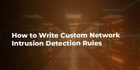 How To Write Custom Network Intrusion Detection Rules