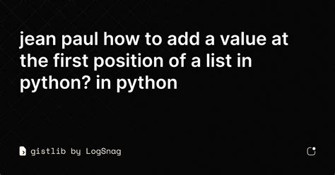 Gistlib Jean Paul How To Add A Value At The First Position Of A List In Python In Python