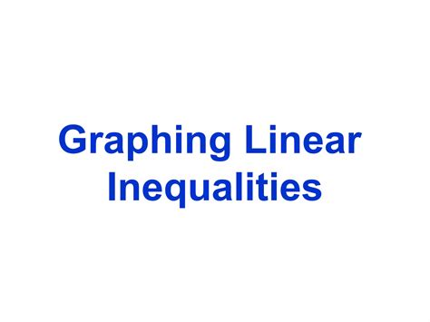 Graphing Linear Inequalities PPT Graphing Linear Inequalities PPT