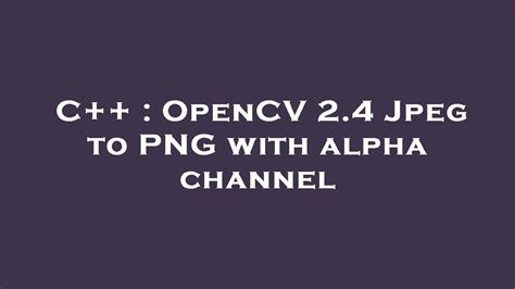 C OpenCV Jpeg To PNG With Alpha Channel YouTube