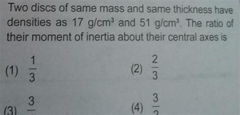 [answered] two discs of same mass and same thickness have densities as