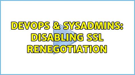 Devops And Sysadmins Disabling Ssl Renegotiation Youtube