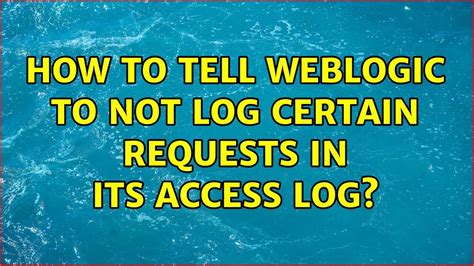 How To Tell Weblogic To Not Log Certain Requests In Its Access Log