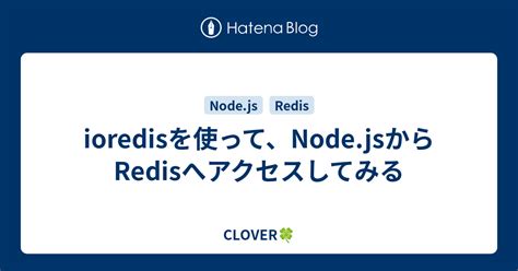 ioredisを使って、node jsからredisへアクセスしてみる clover🍀