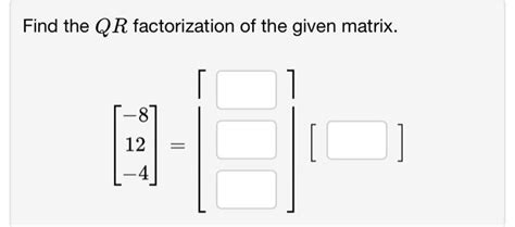 Solved Find The Qr Factorization Of The Given Matrix