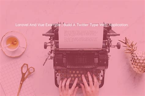 laravel and vue example build a twitter type web application