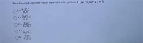 Solved Choose The Correct Equilibrium Constant Expression