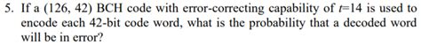 Solved 5 If A 126 42 Bch Code With Error Correcting