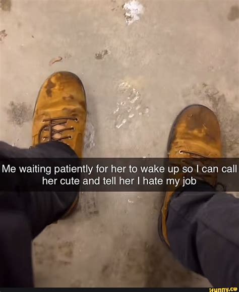 Me Waiting Patiently For Her To Wake Up So I Can Call Her Cute And Tell