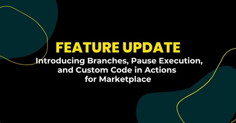 Feature Update Introducing Branches Pause Execution And Custom Code In Actions For Marketplace