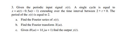 Solved Given The Periodic Input Signal X T A Single Cycle Chegg
