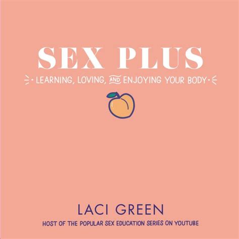 Sex Plus Learning Loving And Enjoying Your Body By Laci Green Hardcover Barnes Noble