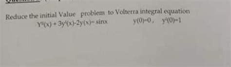solved reduce the initial value problem to volterra integral