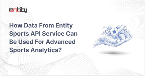 How Data From Entity Sports Api Service Can Be Used For Advanced Sports Analytics Entity