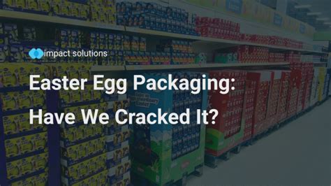 Easter Egg Packaging Have We Cracked It Impact Solutions