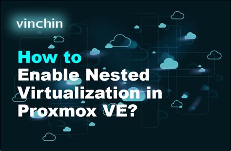 How To Enable Nested Virtualization In Proxmox Ve Vinchin Backup