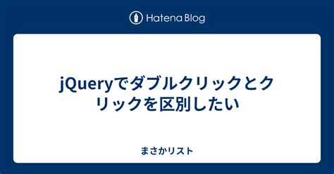 jQueryでダブルクリックとクリックを区別したい まさかリスト