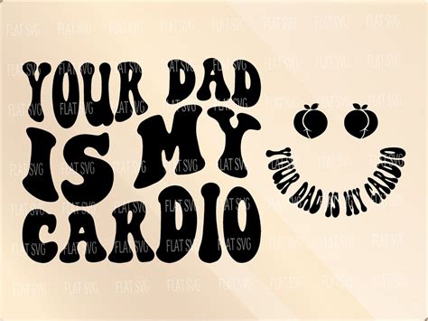 Your Dad Is My Cardio Svg Mom Humor Adult Svg Funny Petty Quote Png Svg Funny Daddy Cut File