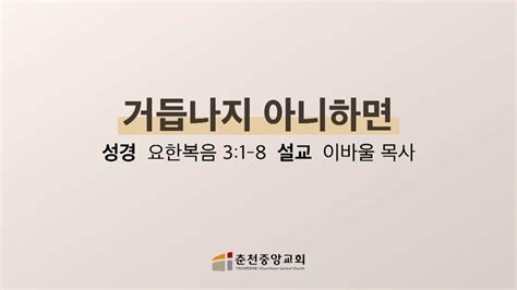 [춘천중앙교회] 거듭나지 아니하면ㅣ이바울 목사ㅣ2023 11 19 주일저녁예배 Youtube