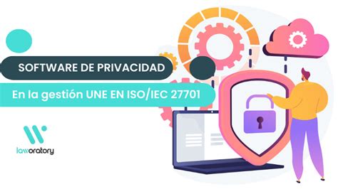 UNE EN ISO IEC 27701 La Importancia De Un Software De Privacidad Y Seguridad
