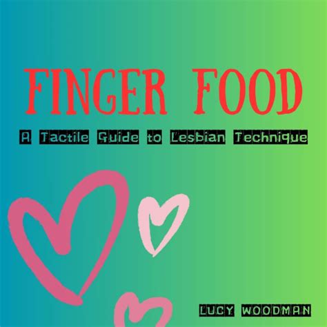 Finger Food A Tactile Guide To Lesbian Technique By Lucy Woodman Digital Voice Madison G