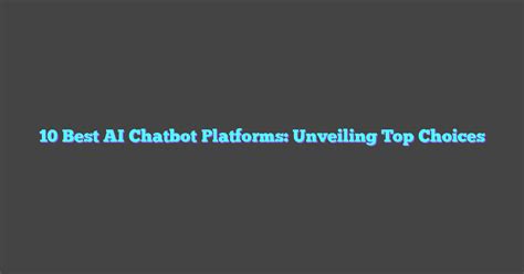 10 best ai chatbot platforms unveiling top choices