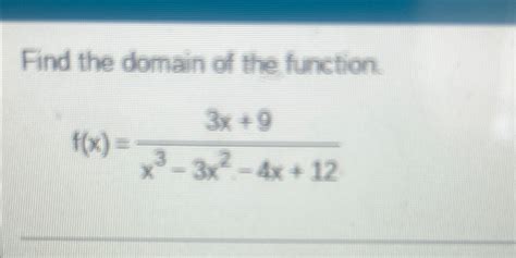 Solved Find The Domain Of The Function F X 3x 9x3 3x2 4x 12
