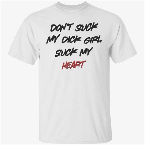 Dont Suck My Dick Girl Suck My Heart 2022 Shirt
