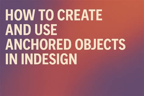 How To Create And Use Anchored Objects In Indesign Graphic Design
