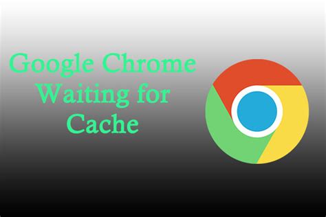 Google Chrome Is Waiting For Cache How To Fix MiniTool Partition Wizard