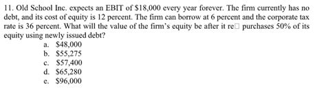 Solved 11 Old School Inc Expects An Ebit Of 18000 Every