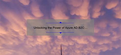 Unlocking The Power Of Azure Ad B2c How To Get Access Tokens With