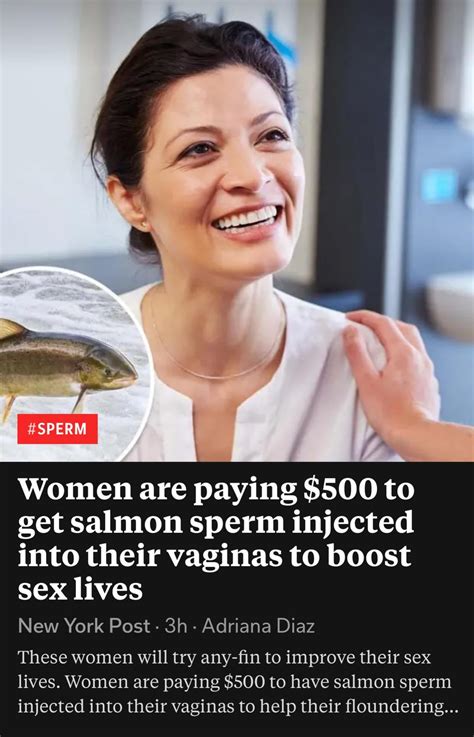 Women Are Paying 500 To Get Salmon Sperm Injected Into Their Vaginas To Boost Sex Lives R