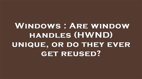 Windows Are Window Handles HWND Unique Or Do They Ever Get Reused YouTube