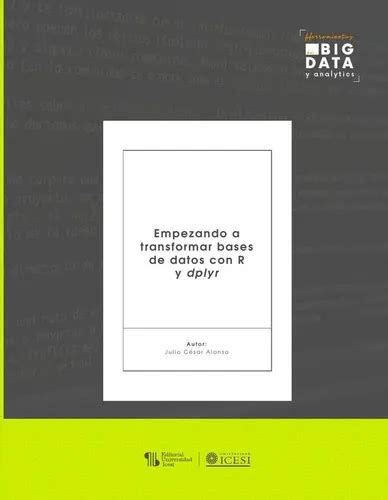 Empezando A Transformar Bases De Datos Con R Y Dplyr Mercadolibre