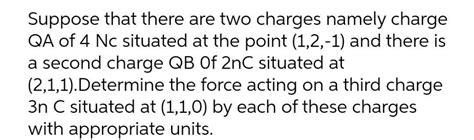 Solved Suppose That There Are Two Charges Namely Charge Qa