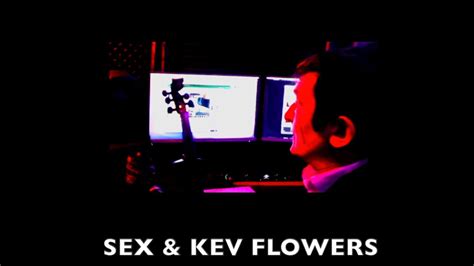 Kev Movie Sex And Kev Flowers Youtube