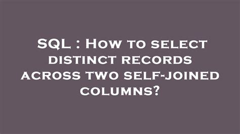 Sql How To Select Distinct Records Across Two Self Joined Columns
