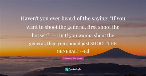 Havent You Ever Heard Of The Saying If You Want To Shoot The Genera