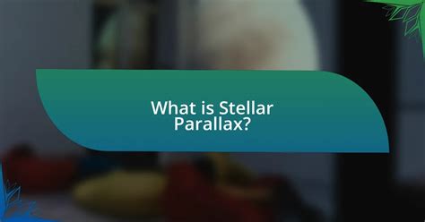 Understanding Stellar Parallax And Its Importance In Astronomy Understanding Stellar Parallax And Its Importance In Astronomy